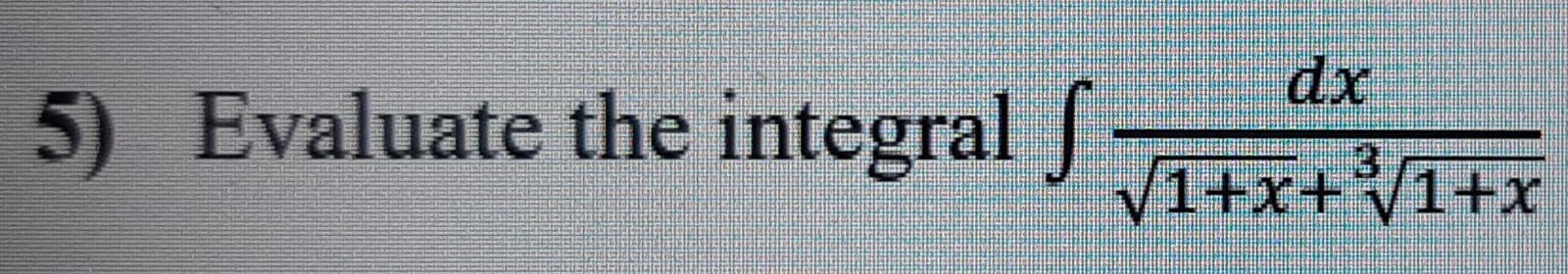 Solved 5) Evaluate the integral ∫1+x+31+xdx | Chegg.com