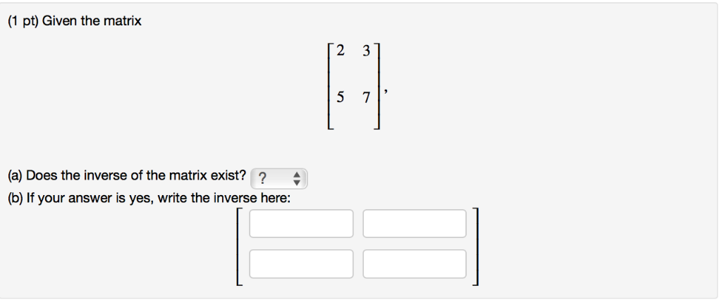 Solved (1 pt) Given the matrix 2 3 5 7 (a) Does the inverse | Chegg.com Solved (1 pt) Given the matrix 2 3 5 7 (a) Does the inverse | Chegg.com