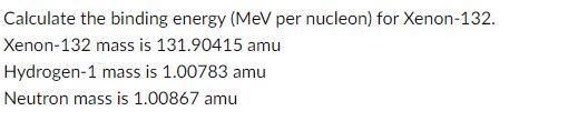Solved Calculate the binding energy (MeV per nucleon) for | Chegg.com