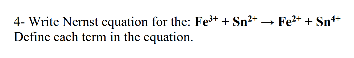 Solved 4- Write Nernst equation for the: Fe3++Sn2+→Fe2++Sn4+ | Chegg.com