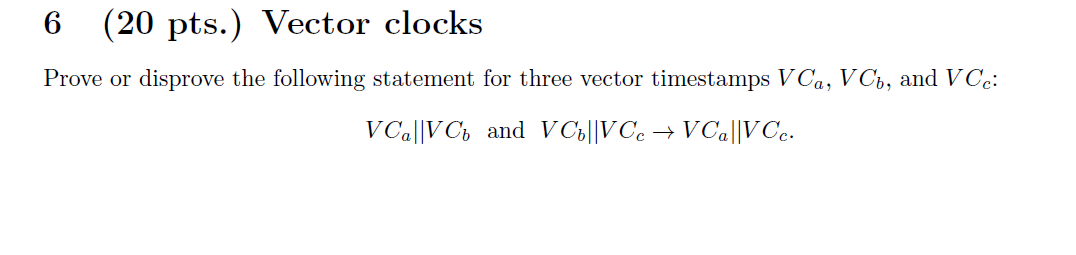 Solved 6 (20 pts.) Vector clocks Prove or disprove the | Chegg.com