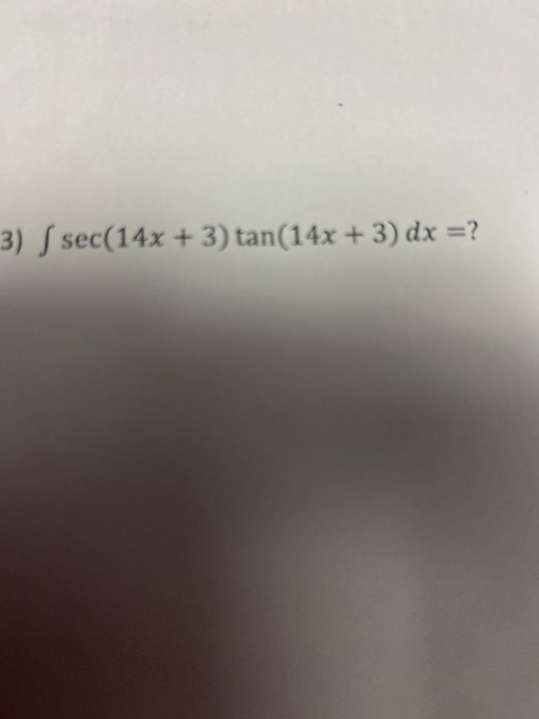 Solved ∫sec(14x+3)tan(14x+3)dx=? | Chegg.com