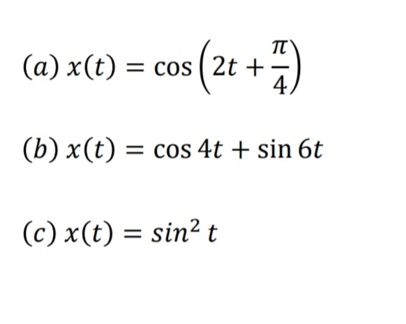 Solved (a) x(t) = cos (2t +π) 4 (b) x(t) - cos 4t + sin 6t | Chegg.com