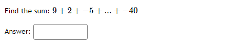 Solved Find the sum: 9+2+-5+dots+-40Answer: | Chegg.com