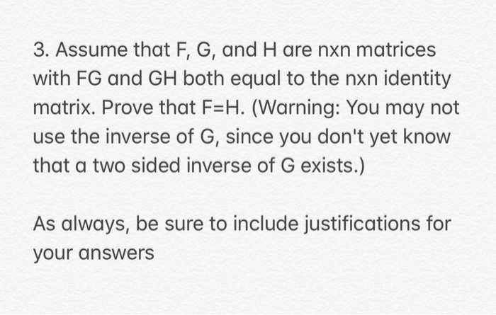 Solved 3. Assume that F, G, and H are nxn matrices with FG | Chegg.com Solved 3. Assume that F, G, and H are nxn matrices with FG | Chegg.com