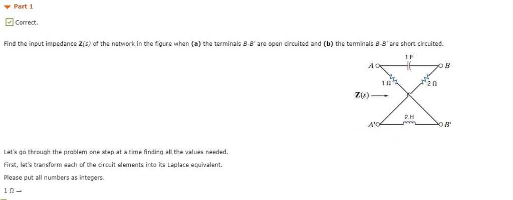 Solved Part 1 Correct. Find the input impedance Z(s) of the | Chegg.com
