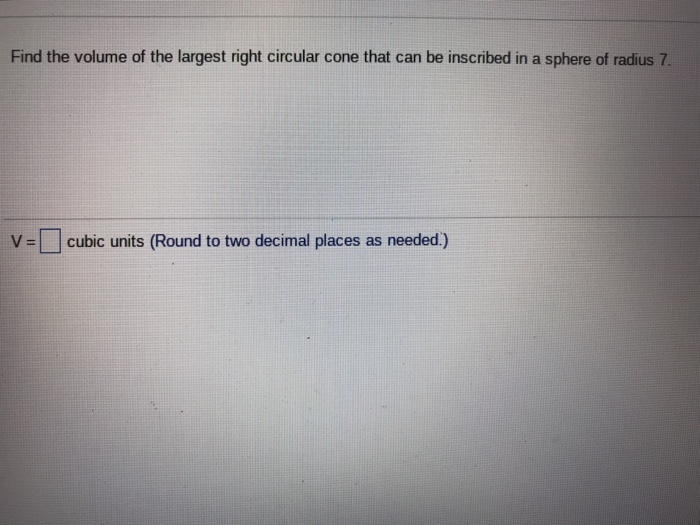 Solved Find the volume of the largest right circular cone | Chegg.com