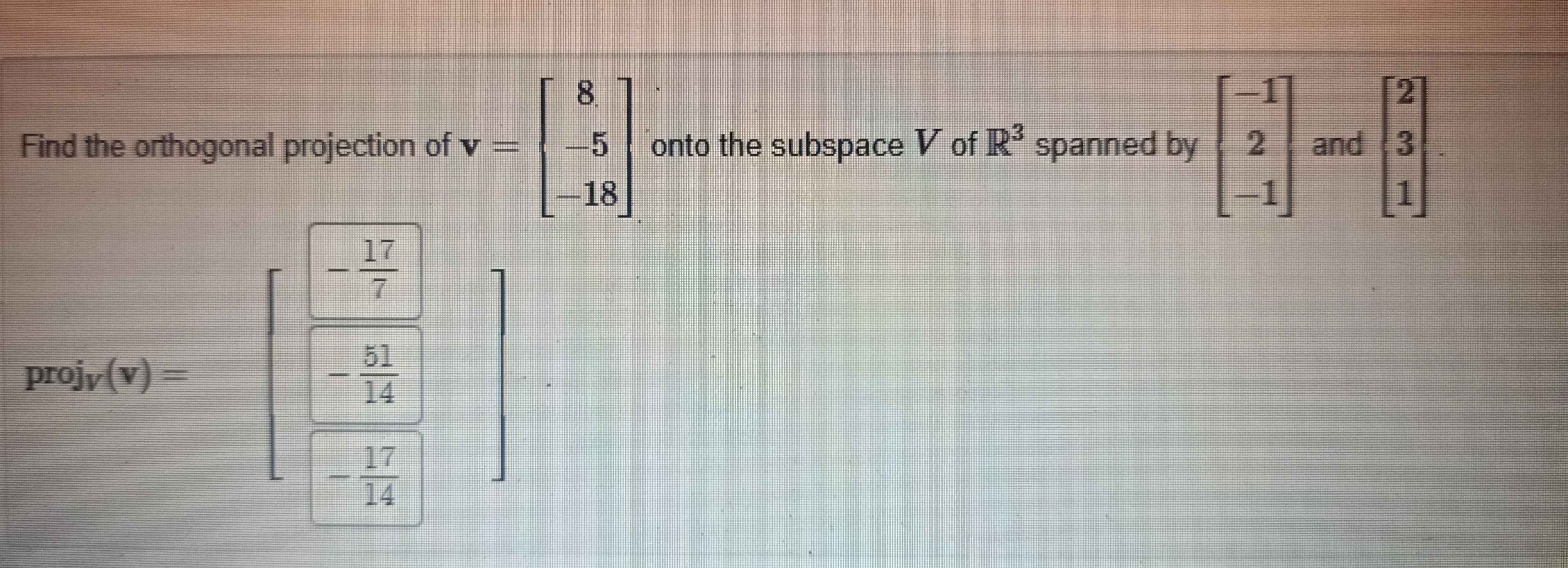 Solved Find the orthogonal projection of v=⎣⎡8−5−18⎦⎤ onto | Chegg.com