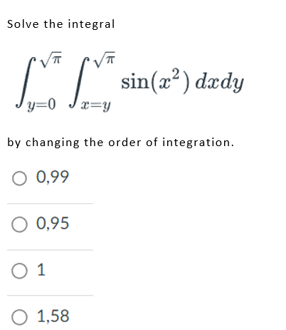 Solved Solve the integral ∫y=0π∫x=yπsin(x2)dxdy by changing | Chegg.com