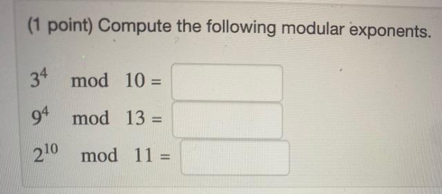 Solved (1 point) Compute the following modular exponents. 34 | Chegg.com