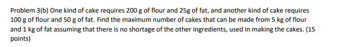 Solved Problem 3( b) One kind of cake requires 200 g of | Chegg.com