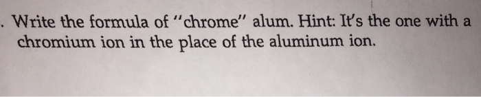 Solved . Write the formula of "chrome" alum. Hint: It's the | Chegg.com