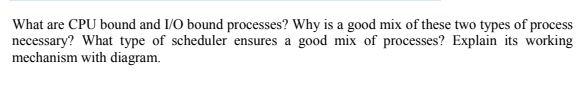 Solved What are CPU bound and 1/0 bound processes? Why is a | Chegg.com