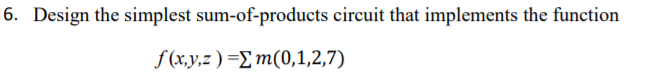 Solved 6. Design the simplest sum-of-products circuit that | Chegg.com