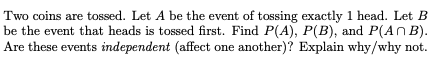 Solved Two coins are tossed. Let A be the event of tossing | Chegg.com