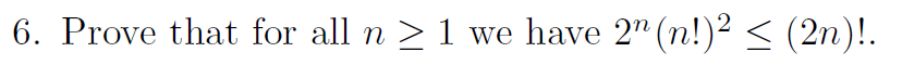 Solved 6. Prove that for all n > 1 we have 2" (n!)2 = (2n)!. | Chegg.com