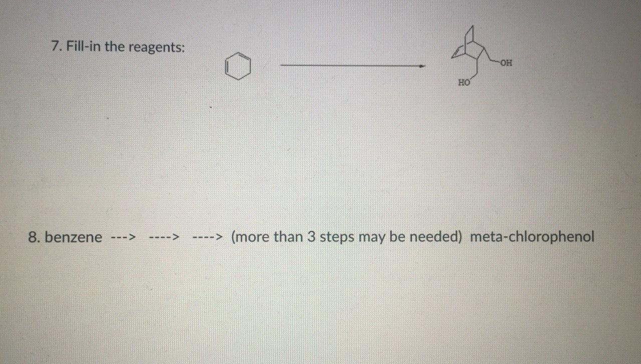 Solved 7. Fill-in the reagents: OH HO 8. benzene ---> ----> | Chegg.com