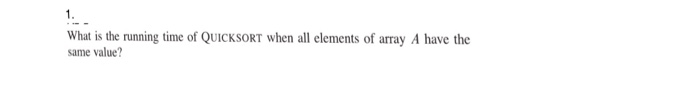 Solved What is the running time of QUICKSORT when all | Chegg.com