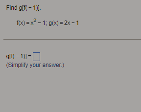 Solved Find g[f(−1)] f(x)=x2−1;g(x)=2x−1 g[f(−1)]= (Simplify | Chegg.com