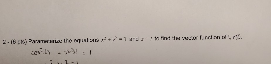 Solved 2 - (6 pts) Parameterize the equations x2 + y2 = 1 | Chegg.com