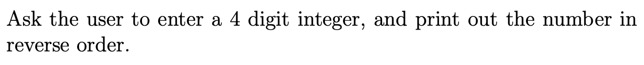 Solved Ask the user to enter a 4 digit integer, and print | Chegg.com