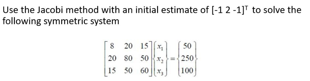 Solved Use the Jacobi method with an initial estimate of | Chegg.com