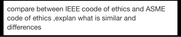 Solved compare between IEEE coode of ethics and ASME code of | Chegg.com