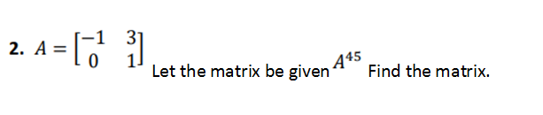 Solved 2. A = [0 ] -1 31 Let the matrix be given A45 Find | Chegg.com