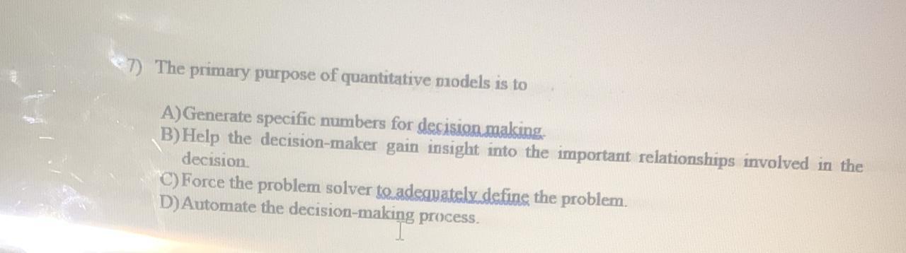 Solved 7) The primary purpose of quantitative models is to | Chegg.com