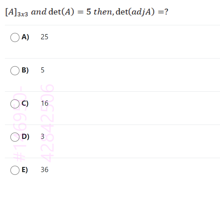 Solved [A]3×3 and det(A)=5 then, det(adjA)=? A) 25 B) 5 C) | Chegg.com