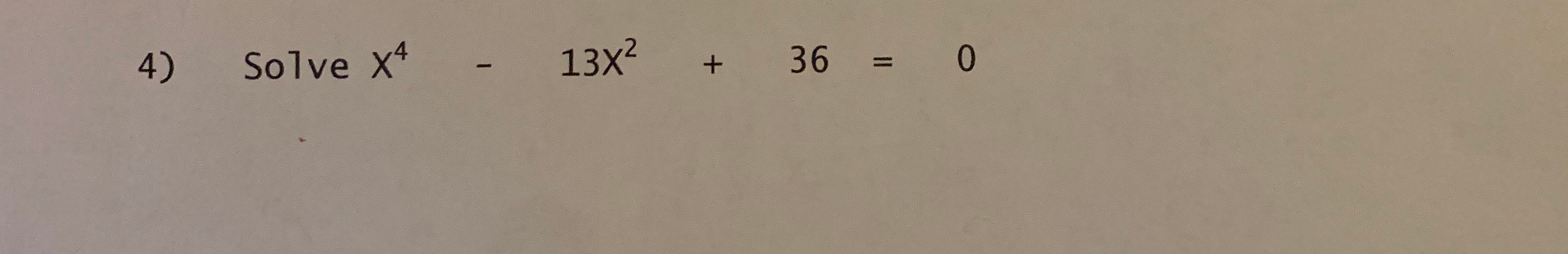 Solved 4) Solve X - 13x² + 36 = 0 | Chegg.com