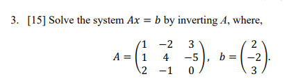 Solved 3. [15] Solve the system Ax=b by inverting A, where, | Chegg.com