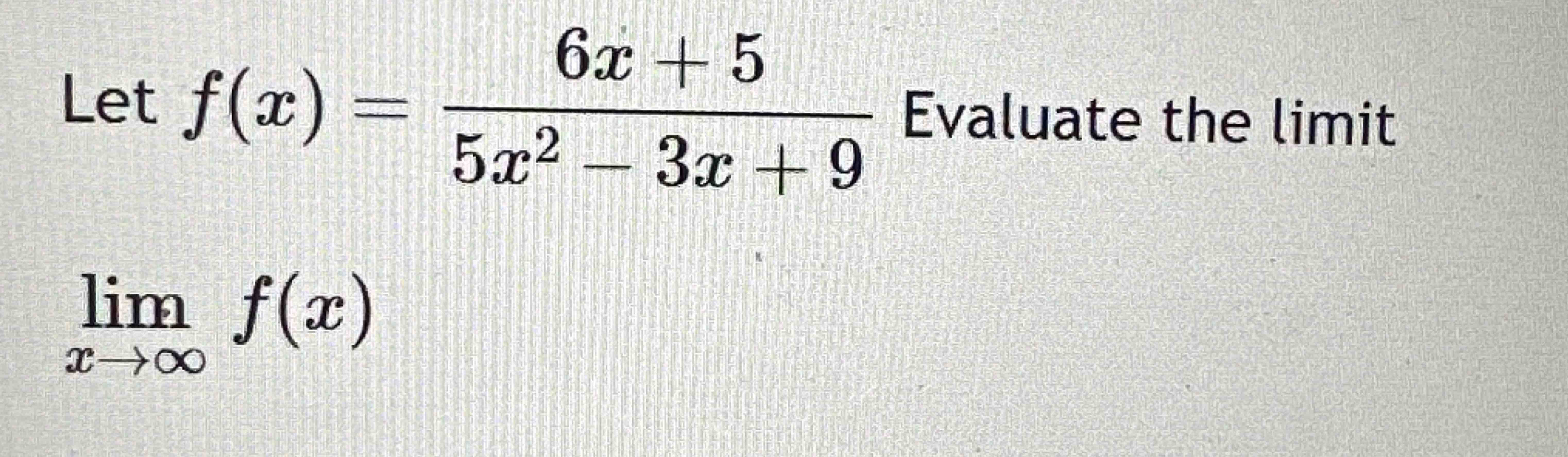 Solved Let f(x)=6x+55x2-3x+9 ﻿Evaluate the limitlimx→∞f(x) | Chegg.com
