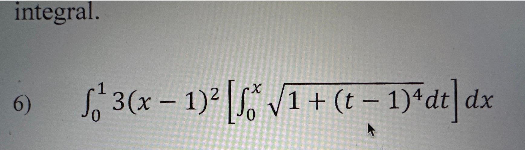 Integral ∫013 X−1 2[∫0x1 T−1 4dt]dx