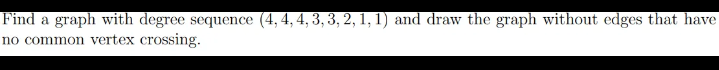 Solved Find a graph with degree sequence (4,4,4,3,3,2,1,1) | Chegg.com