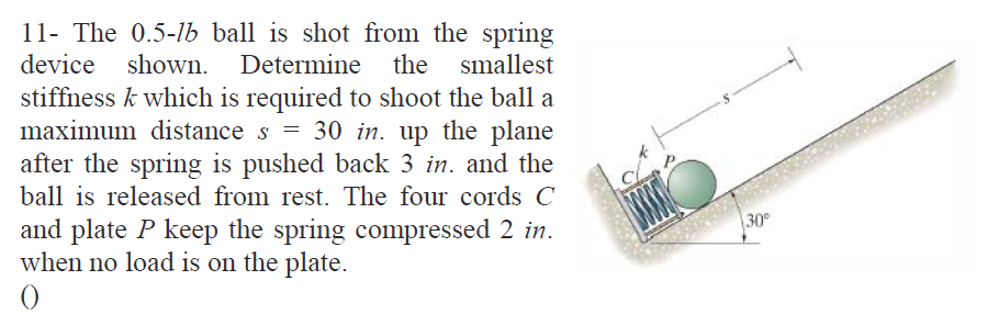 Solved 11- The 0.5-lb ball is shot from the spring device | Chegg.com