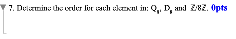 Solved 7. Determine the order for each element in: Q8,D8 and | Chegg.com