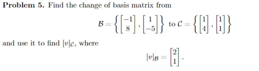 Solved Problem 5. Find the change of basis matrix from | Chegg.com
