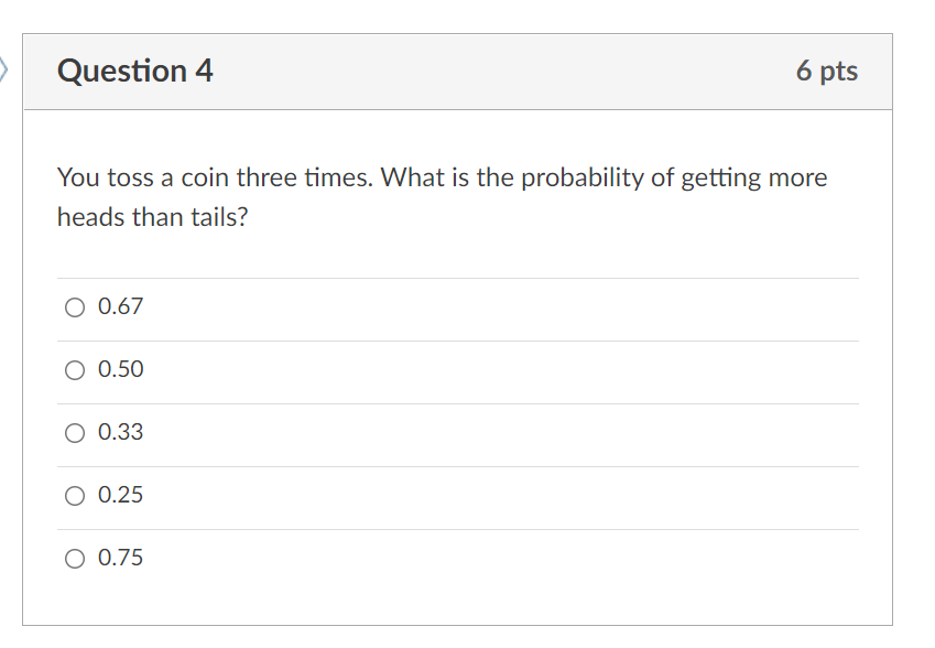 Solved Question 4 6 pts You toss a coin three times. What is | Chegg.com