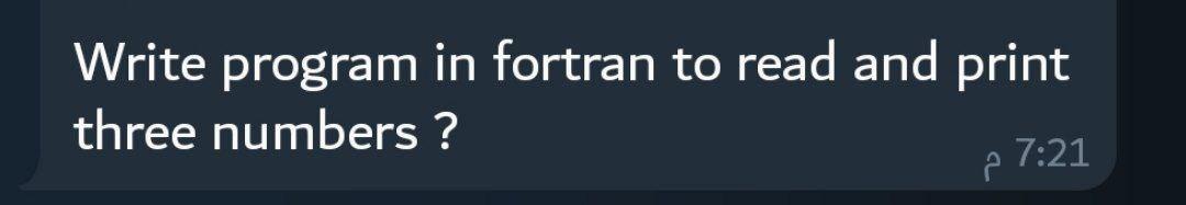 Solved Write program in fortran to read and print three | Chegg.com