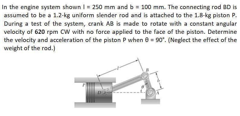 Solved In the engine system shown I = 250 mm and b = 100 mm. | Chegg.com