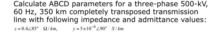 Solved Calculate ABCD parameters for a three-phase 500-kV, | Chegg.com