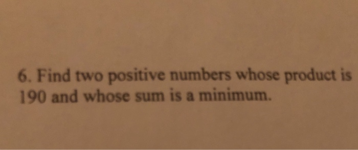 Solved 6. Find two positive numbers whose product is 190 and | Chegg.com