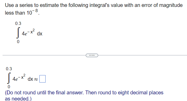 Solved Use a series to estimate the following integral's | Chegg.com