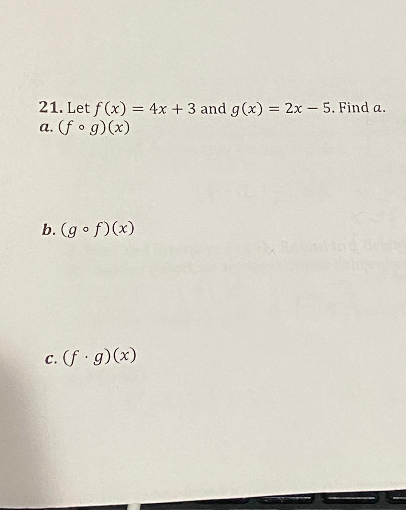 Solved 21. Let f(x)=4x+3 and g(x)=2x−5. Find a. a. (f∘g)(x) | Chegg.com