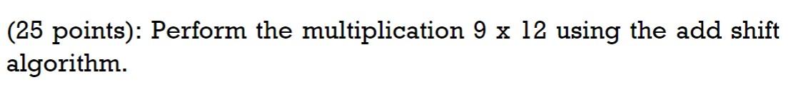 Solved (25 points): Perform the multiplication 9 x 12 using | Chegg.com