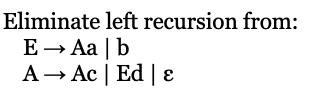 Solved Eliminate left recursion from: E→Aa∣b A→Ac∣Ed∣ε | Chegg.com
