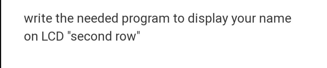 Solved write the needed program to display your name on LCD | Chegg.com