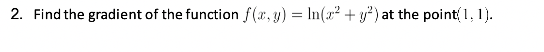 Solved 2. Find the gradient of the function f(x,y)=ln(x2+y2) | Chegg.com