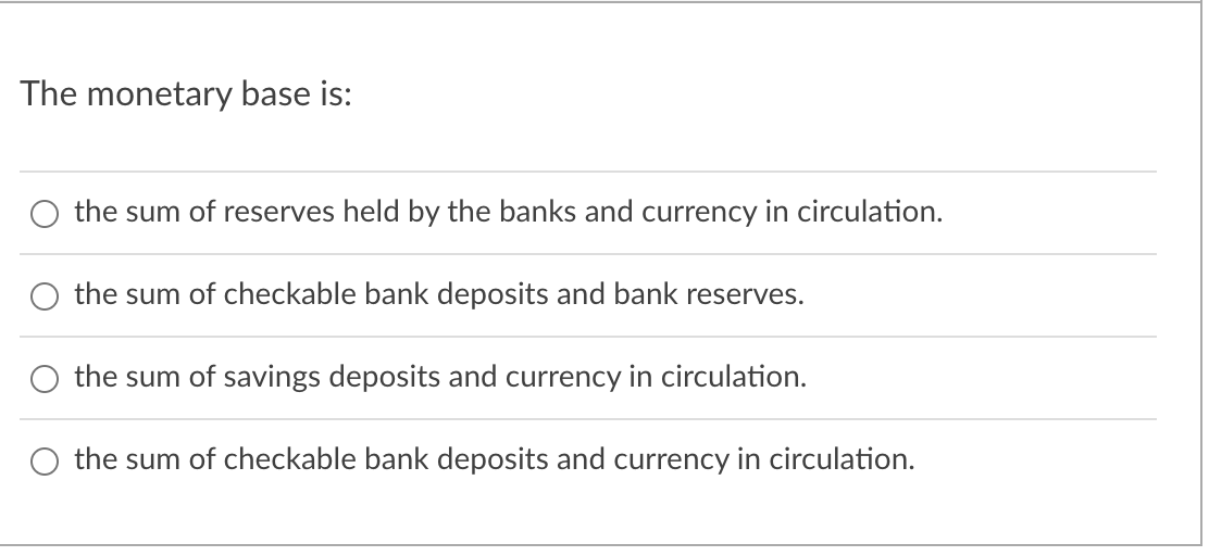 Solved The monetary base is: the sum of reserves held by the | Chegg.com